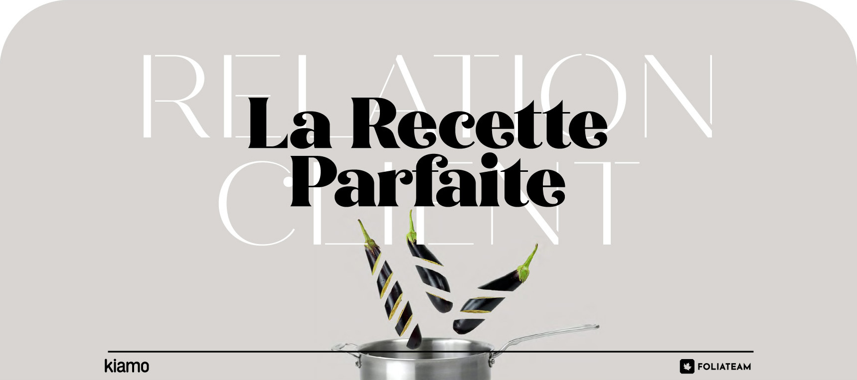 Relation Client : la Recette Parfaite | Kiamo